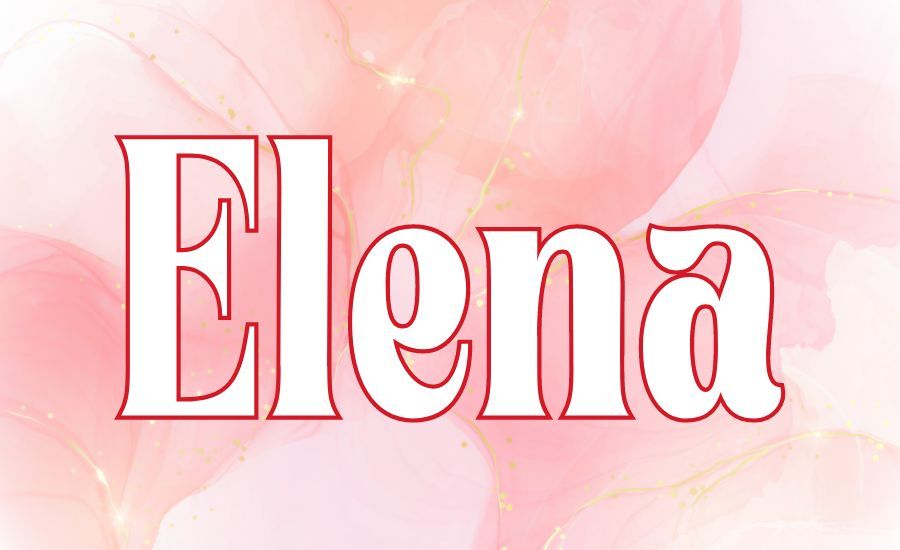Elena - význam mena, pôvod, charakteristika a ďalšie zaujímavosti ...